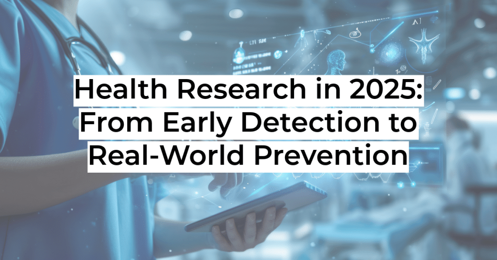 Health Research in 2025: From Early Detection to Real-World Prevention ...