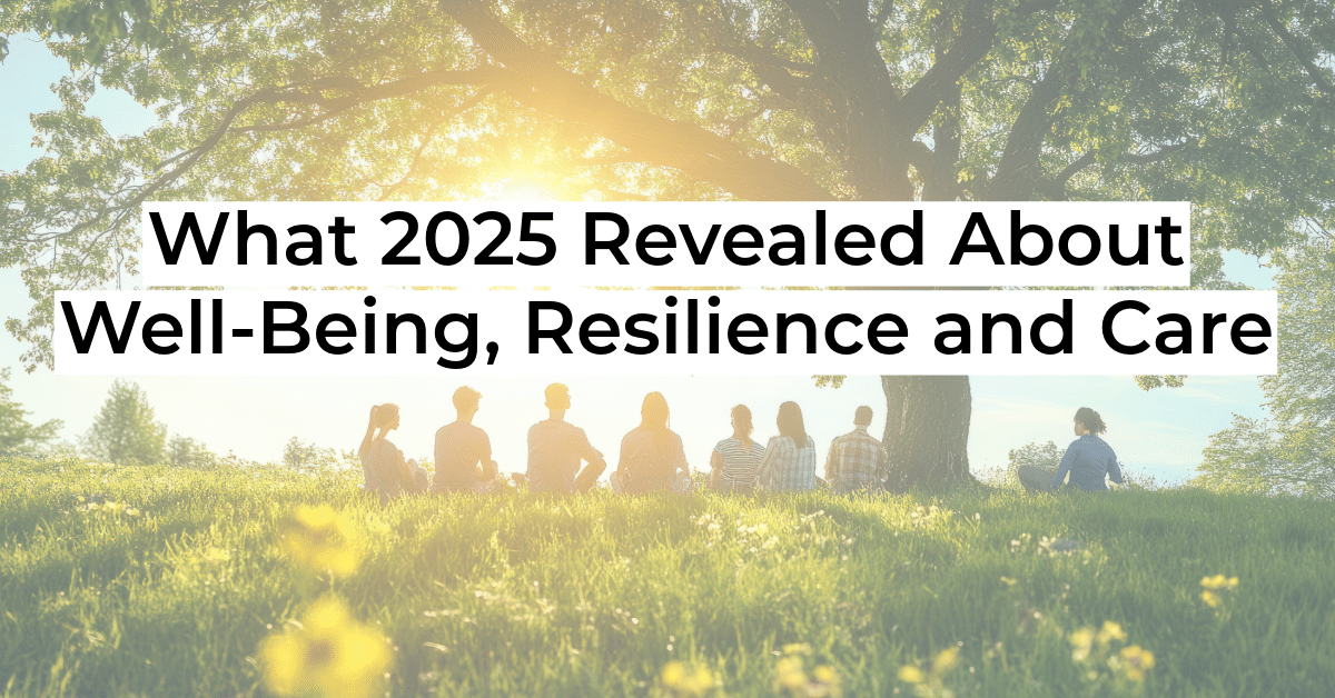 What 2025 Revealed About Well-Being, Resilience and Care - TUN