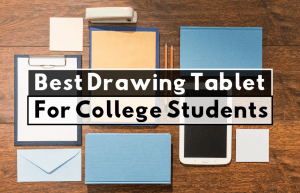 Best Drawing Tablet For College | The UniversityN